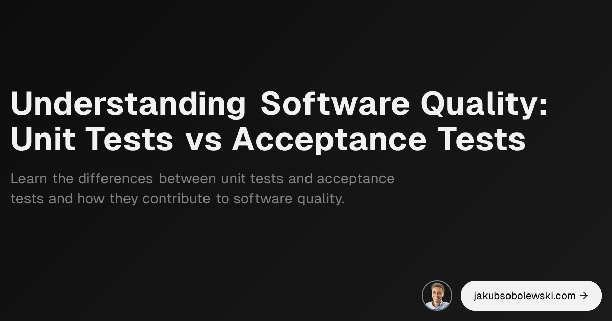 Understanding Software Quality: Unit Tests vs Acceptance Tests