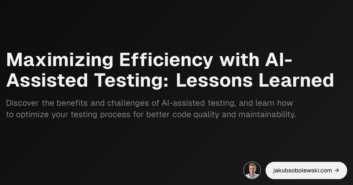 Maximizing Efficiency With Ai Assisted Testing Lessons Learned