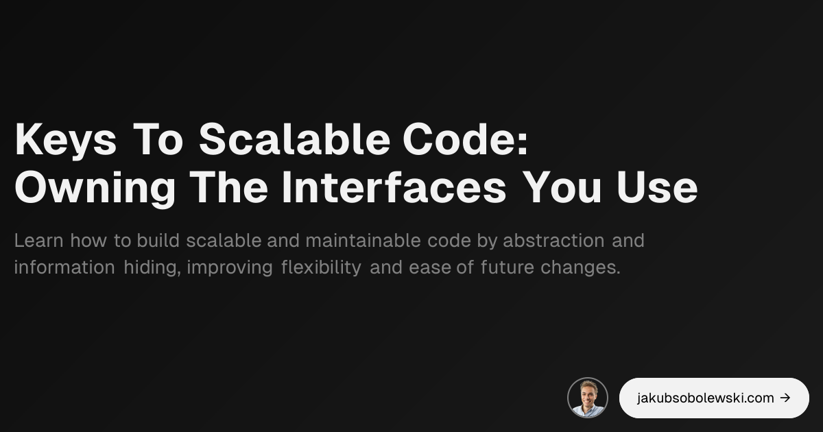 Keys To Scalable Code: Owning The Interfaces You Use