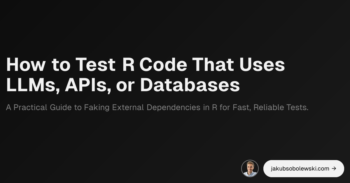 How to Test R Code That Uses LLMs, APIs, or Databases