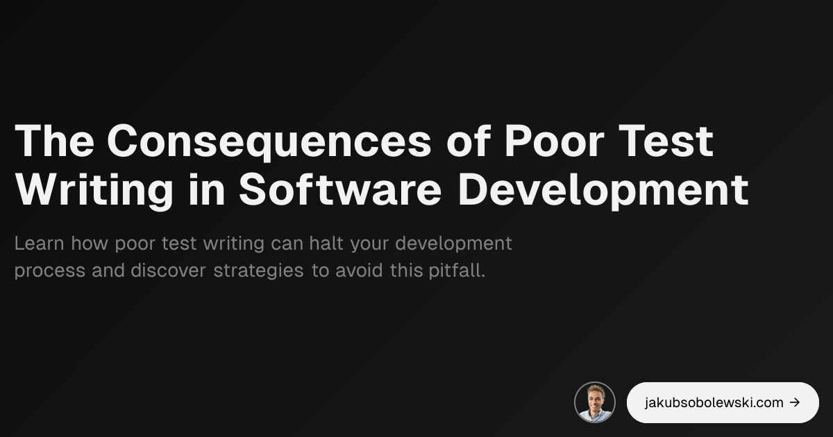 The Consequences of Poor Test Writing in Software Development
